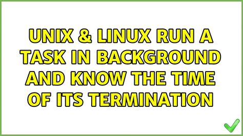Unix And Linux Run A Task In Background And Know The Time Of Its Termination 3 Solutions