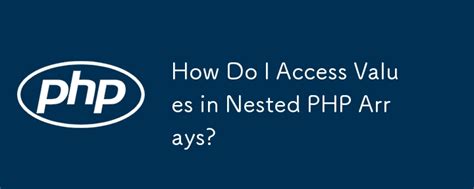 How Do I Access Values In Nested Php Arrays Php Tutorial Phpcn