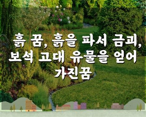 흙 꿈 흙을 파서 금괴 보석 고대 유물을 얻어 가진꿈