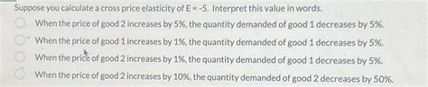 Solved Suppose You Calculate A Cross Price Elasticity Of Chegg Com