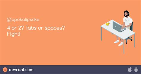 Tabs Vs Spaces 4 Or 2 Tabs Or Spaces Fight DevRant