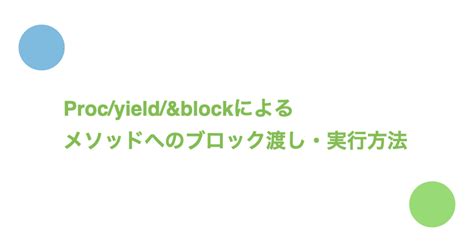 Procyieldandblockによるメソッドへのブロック渡し・実行方法 Enjoy It Life