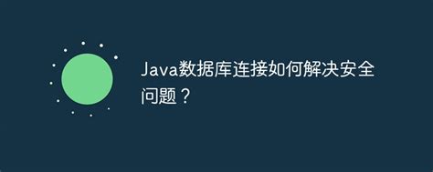 Java数据库连接如何解决安全问题？ 叮当号