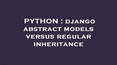 Python Django Abstract Models Versus Regular Inheritance Youtube