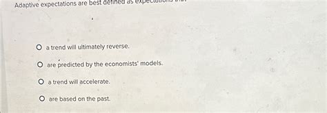 Solved Adaptive Expectations Are Best Defined Asa Trend Will