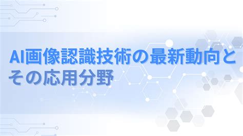 AI画像認識技術の最新動向とその応用分野 Reinforz Insight
