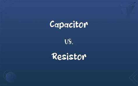 Capacitor Vs Resistor Whats The Difference