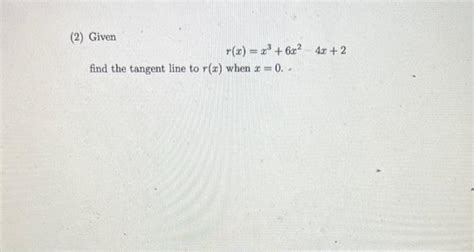 solved 2 given r x x3 6x2−4x 2 find the tangent line to