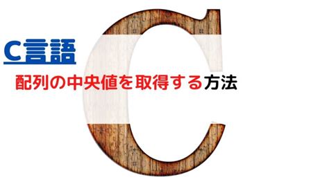 C言語 配列の中央値を取得するにはget median of array ちょげぶろぐ