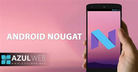 La Versión Final De Android 70 Nougat ¡ya Está Disponible