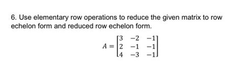 Solved 6 Use Elementary Row Operations To Reduce The Given