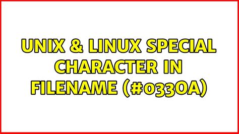 Unix And Linux Special Character In Filename 033oa 2 Solutions Youtube