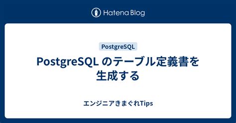 postgresql のテーブル定義書を生成する エンジニアきまぐれtips