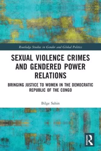 Sexual Violence Crimes And Gendered Power Relations Bringing Justice