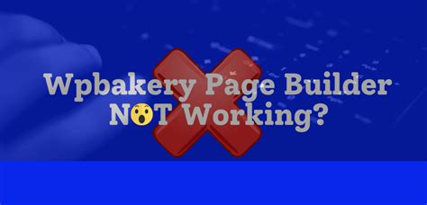 what if wpbakery page builder not working 2025