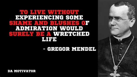 Gregor Mendel Quotes To Live Without Experiencing Some Shame And Blushes Of Youtube