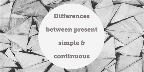 Differences Of Present Simple Continuous