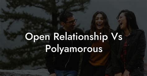 Open Relationship Vs Polyamorous Key Differences The Monogamy