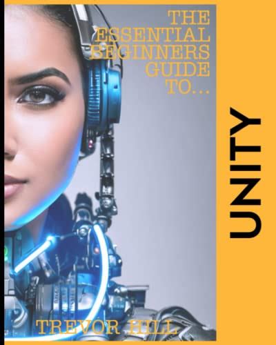 The Essential Beginners Guide To Unity A Handbook For Getting Started With The Basics 2023
