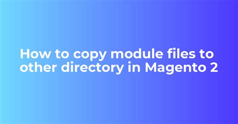 How To Copy Module Files To Other Directory In Magento 2 Webkul Blog