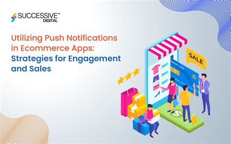 Utilizing Push Notifications In Eommerce Apps Strategies For Engagement And Sales Successive