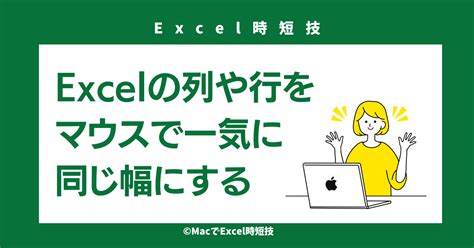 Excelの列や行をマウスで一気に同じ幅にする Macでexcel時短技