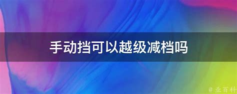 手动挡可以越级减档吗 业百科