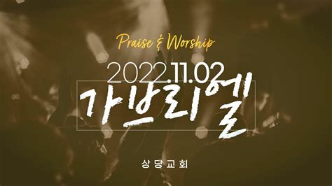 상당교회 가브리엘 찬양팀ㅣ비 준비하시니 갈 길을 밝히 보이시니 내게 강 같은 평화 더 원합니다ㅣ추수감사특별집회 221102