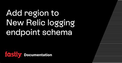 Add Region To New Relic Logging Endpoint Schema Fastly Documentation