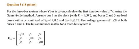Question 5 18 Points For The Three Bus System Whose Ybus Is Given Calculate The First