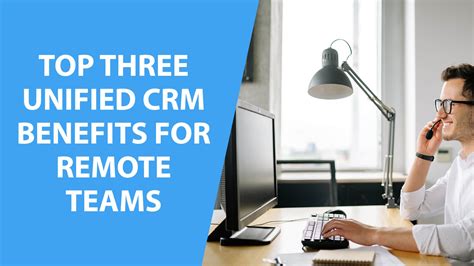 Top Three Unified Crm Benefits For Remote Teams