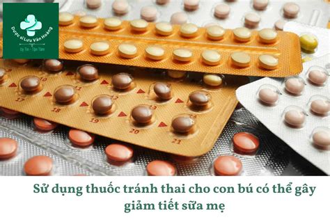Sử dụng thuốc tránh thai cho con bú có thể gây giảm tiết sữa mẹ Dược sĩ Lưu Văn Hoàng