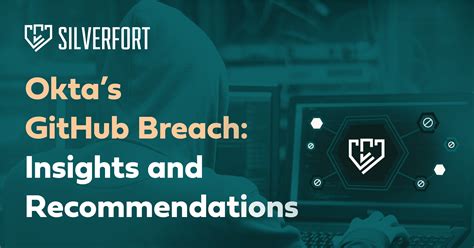 Oktas Github Breach Insights And Recommendations Silverfort