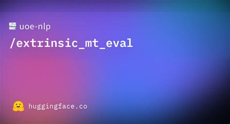 Uoe Nlp Extrinsic Mt Eval Datasets At Hugging Face