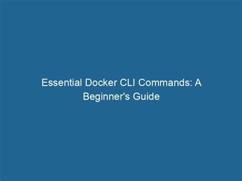 Essential Docker CLI Commands A Beginner S Guide Dockerpros