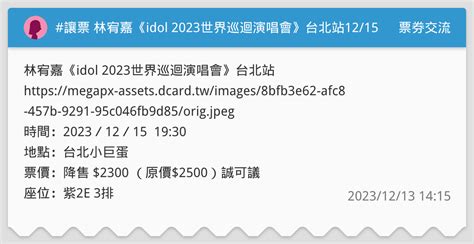 讓票 林宥嘉《idol 2023世界巡迴演唱會》台北站1215 降價求售 （暫售） 票券交流板 Dcard