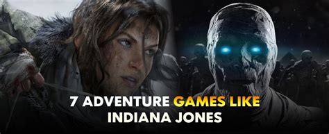 7 Adventure Games Like Indiana Jones You Need To Play Driffle