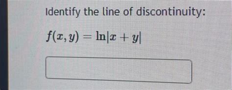 Solved Identify The Line Of Discontinuity Fx Y Lnx