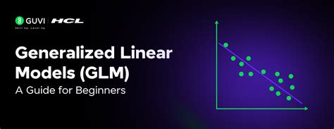 Generalized Linear Models Glm A Guide For Beginners