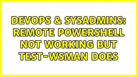 Devops And Sysadmins Remote Powershell Not Working But Test Wsman Does 2 Solutions Youtube