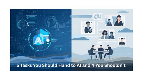 5 Tasks You Should Hand To Ai And 4 You Shouldnt