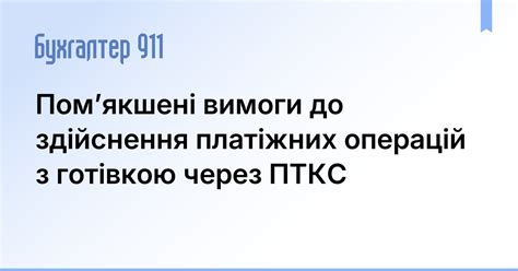 Помякшені вимоги до здійснення платіжних операцій з готівкою через ПТКС Новини Бухгалтер 911