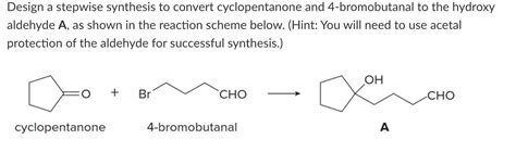 Solved Design A Stepwise Synthesis To Convert Cyclopentanone