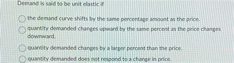 Solved Demand Is Said To Be Unit Elastic If The Demand Curve Chegg Com