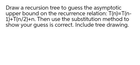 Solved Draw A Recursion Tree To Guess The Asymptotic Upper Chegg
