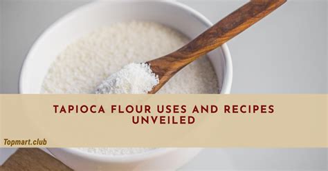 Tapioca Flour Uses And Recipes Unveiled Topmart