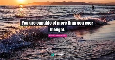 You Are Capable Of More Than You Ever Thought Quote By Richard