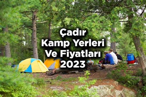 Çadır Kamp Yerleri Ve Fiyatları 2023 Kamp Yerleri Kamp Alanları