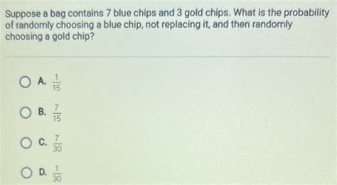 Solved Suppose A Bag Contains 7 Blue Chips And 3 Gold Chips What Is