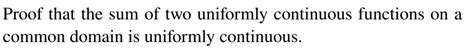Solved Proof That The Sum Of Two Uniformly Continuous
